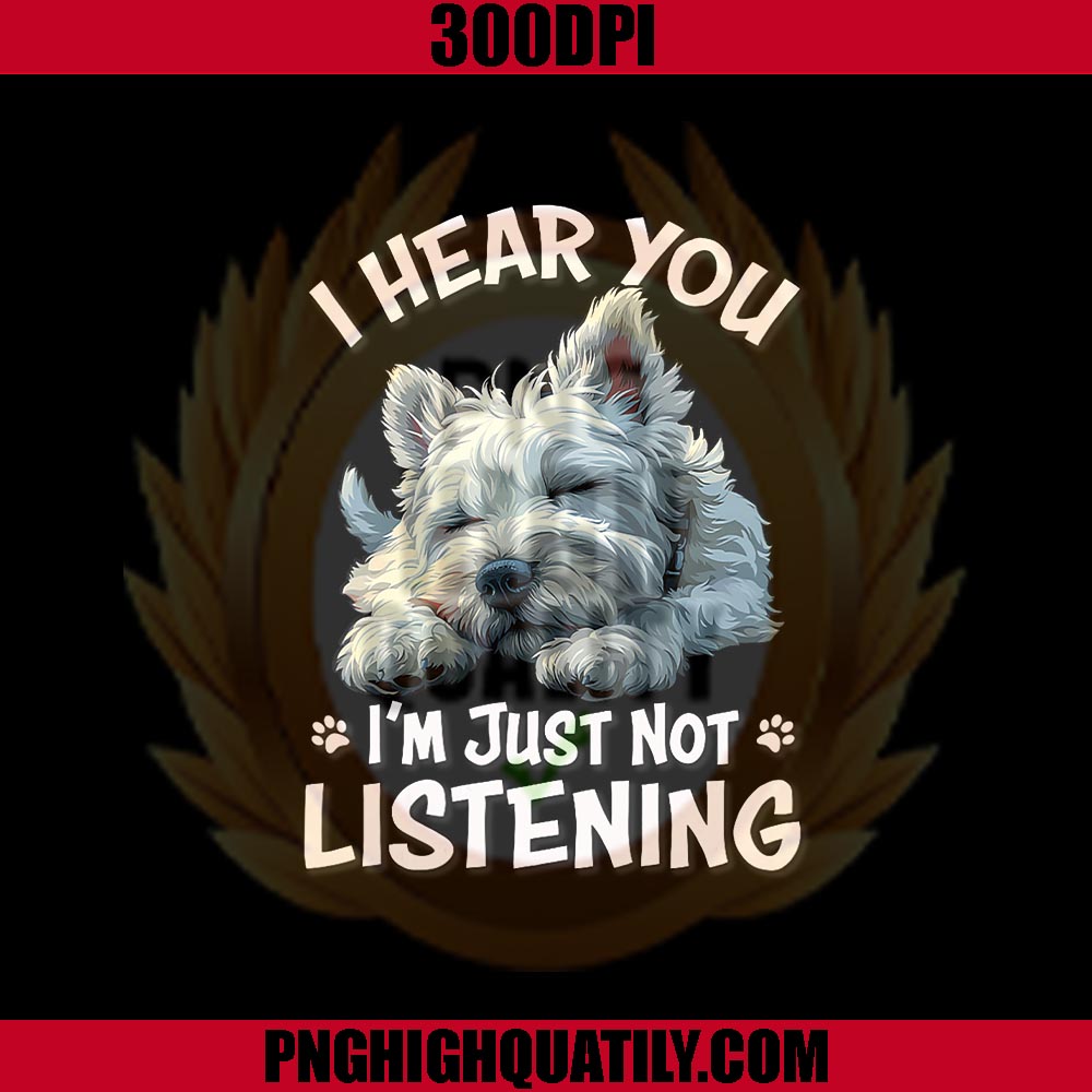 I Hear You Not Listening PNG, Sleeping Westie Dog Lover PNG