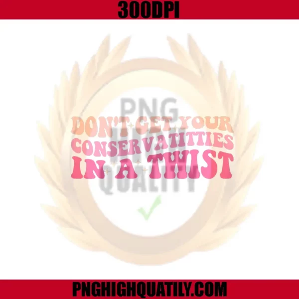 Don't Get Your Conservatitties in A Twist PNG