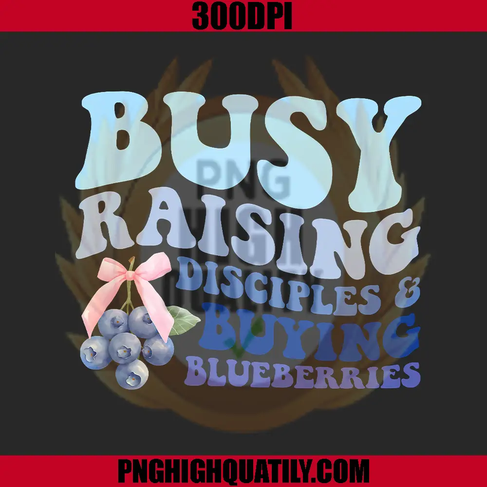 Busy Raising Disciples Buying Blueberries PNG, This Isn't just About ...