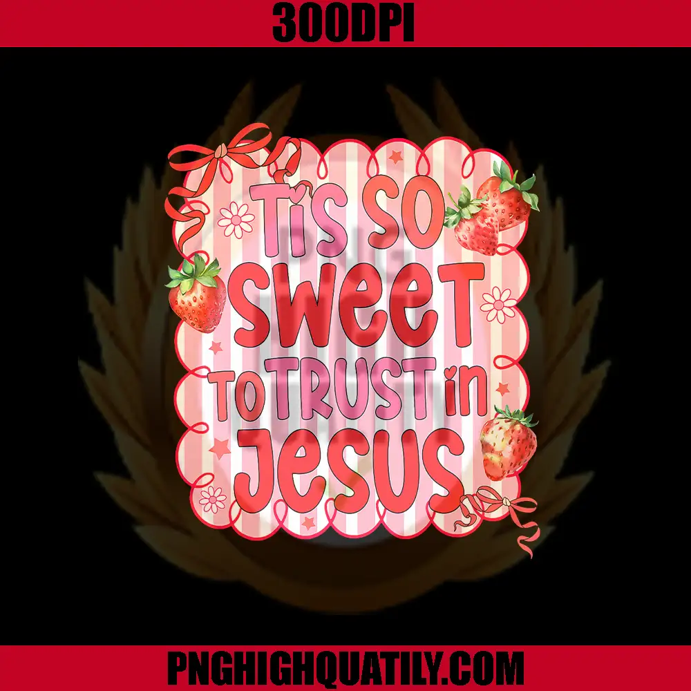 Christian Strawberry God Lover PNG, Tis So Sweet Trusts Jesus PNG