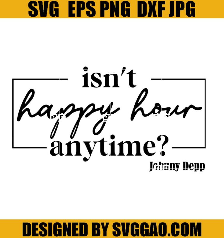 Johnny Depp Svg- Isn't Happy Hour Anytime Svg