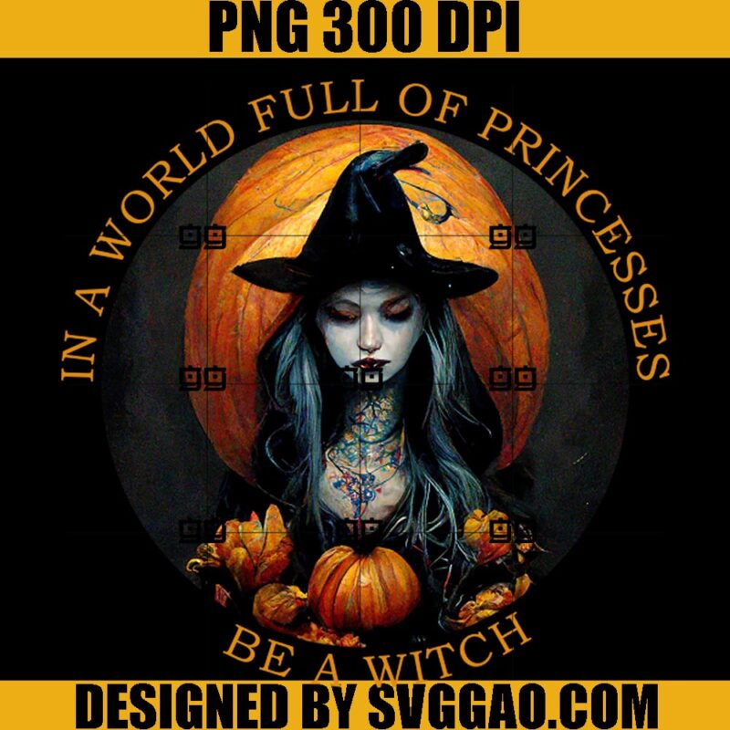 In A World Full Of Princesses Be A Witch PNG, Witch Halloween PNG – SVGGAO
