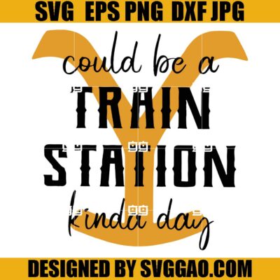 Could Be A Train Station Kinda Day SVG, Yellowstone SVG, Dutton Ranch SVG