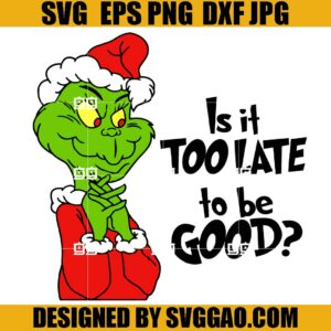 Is It Too Late To Be Good SVG, The Grinch SVG