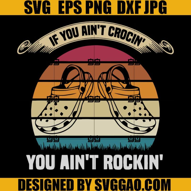 If You Ain't Crocin' You Ain't Rockin SVG, If You Ain't Crocin SVG