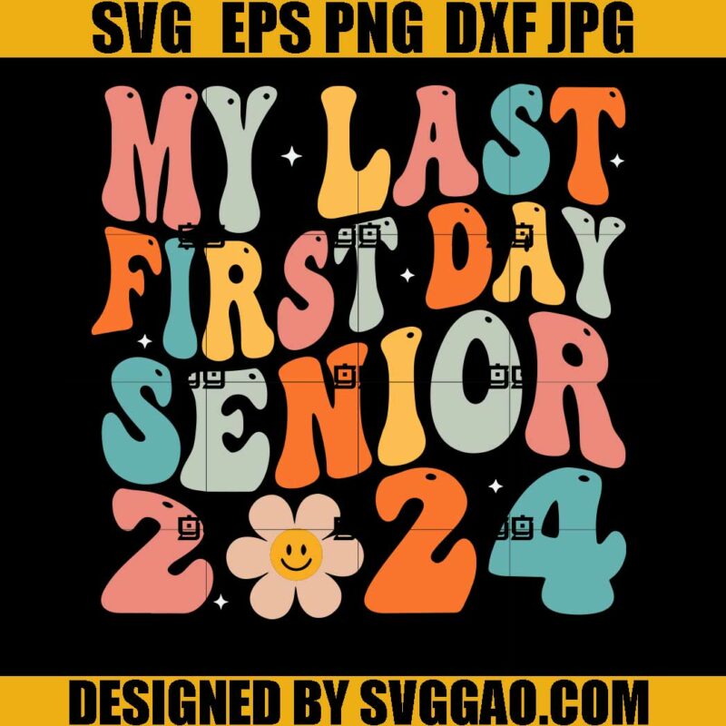 My Last First Day Senior 2024 SVG, Back To School SVG, Class Of 2024 ...