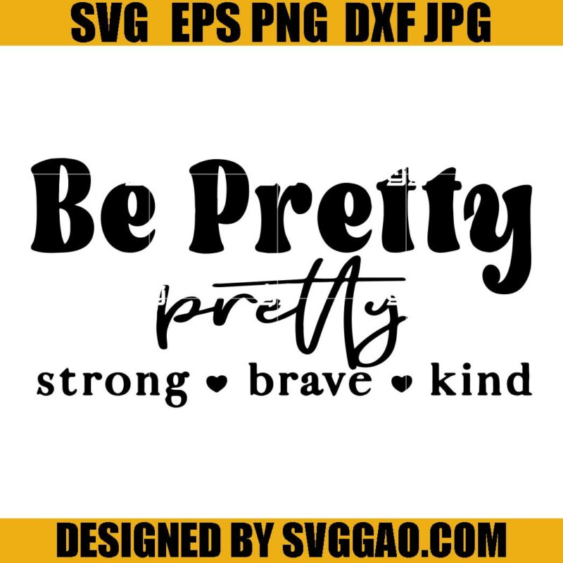 Be Pretty Pretty SVG, Strong Brave Kind SVG, Be Kind SVG