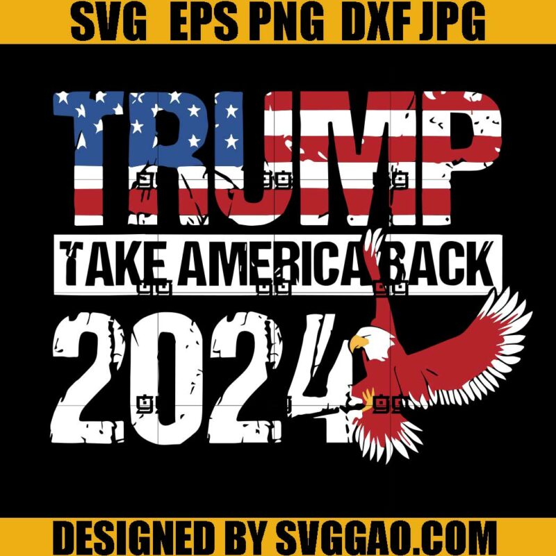 Trump 2024 Flag Take America Back SVG, 4th Of July Trump 2024 SVG ...