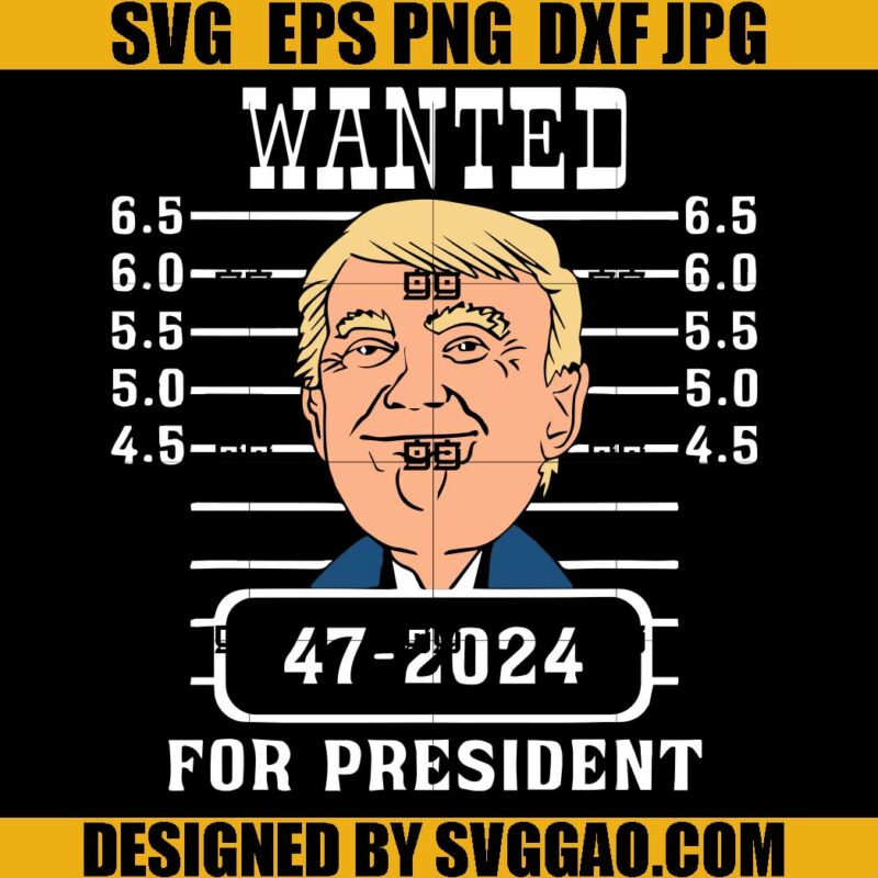 Trump Wanted for President 47 2024 SVG, Pro Trump Reelect Him SVG, Look ...