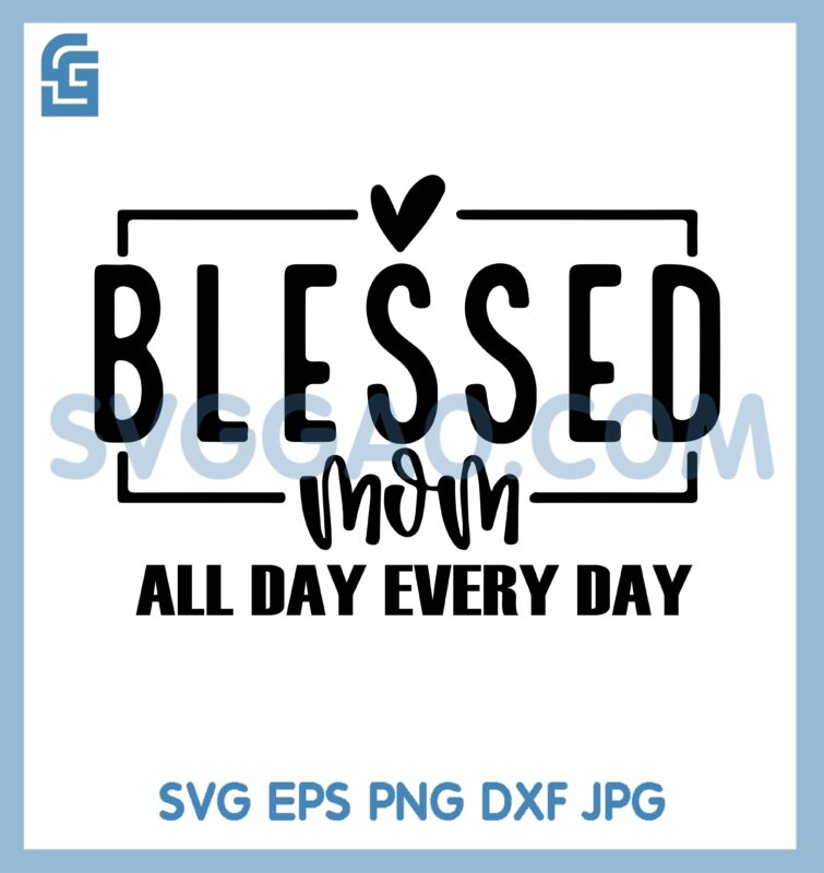 Blessed Mom All Day Every Day SVG , Mom Vibes SVG, Mom Life SVG