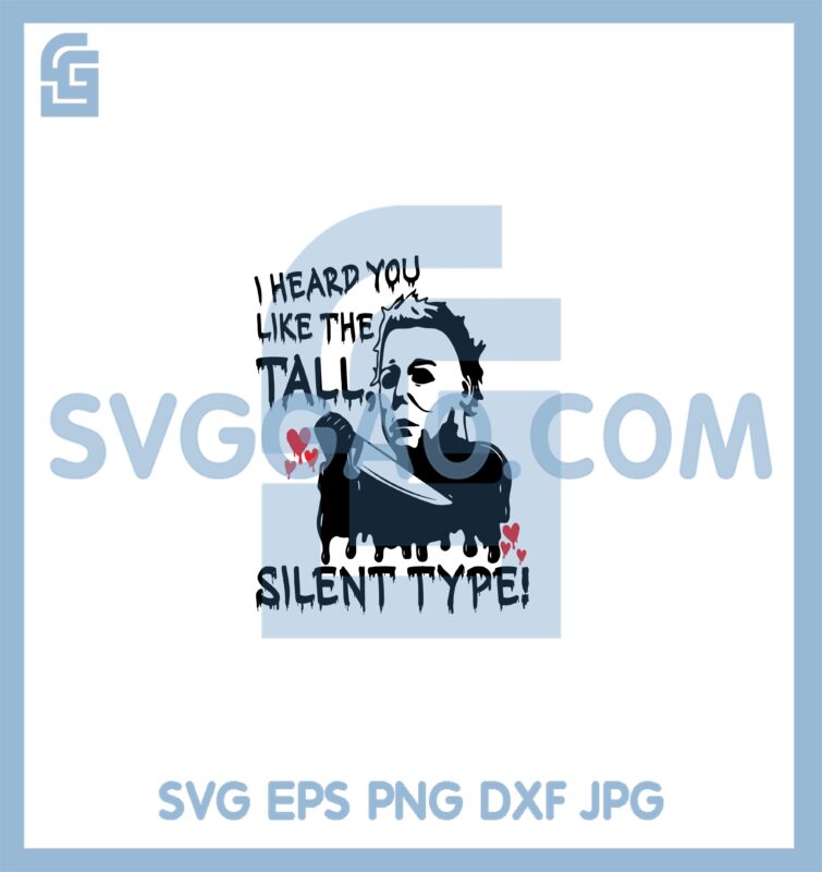 I Heard You Like The Tall Silent Type Svg, Halloween Michael Myers Svg ...