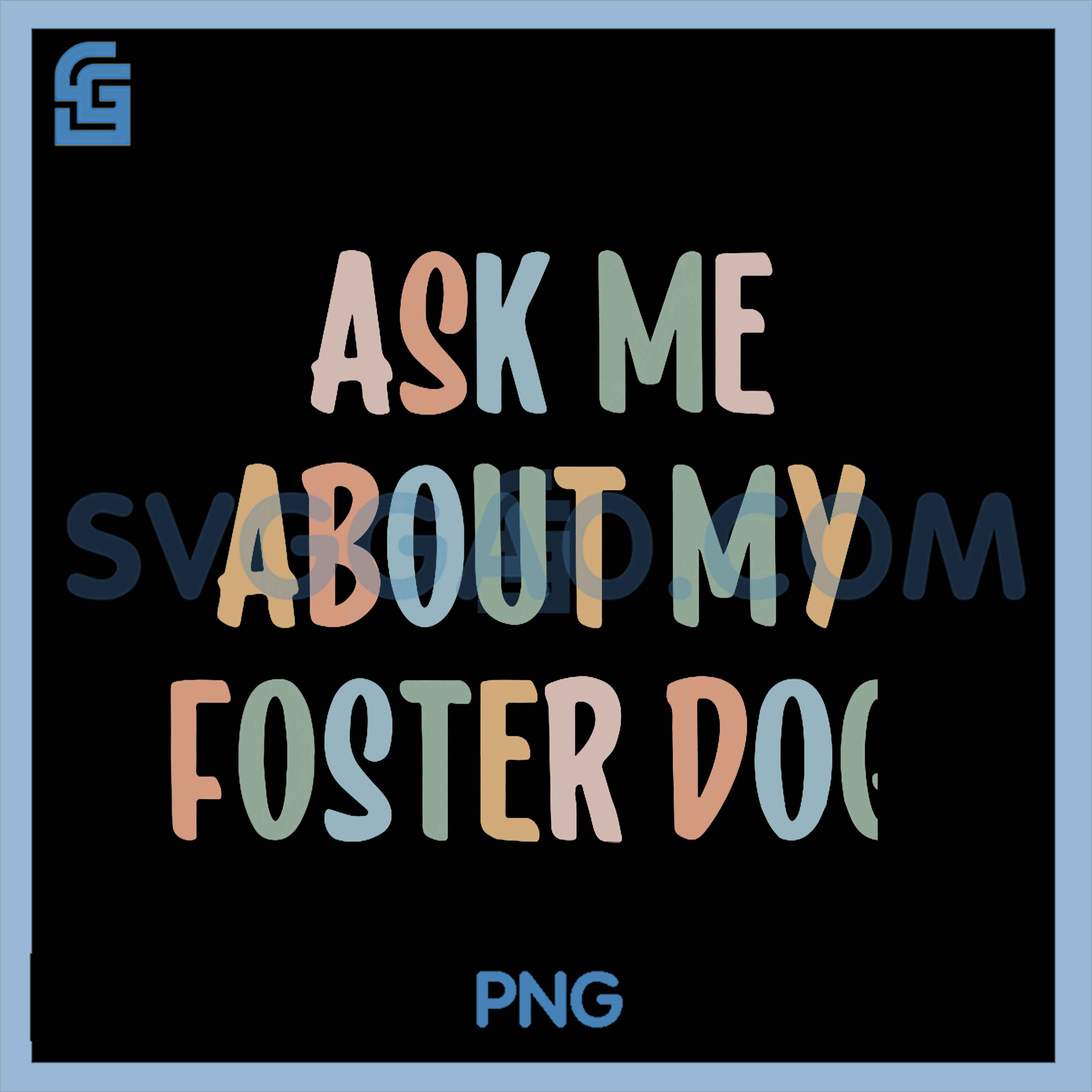 Ask Me About My Foster Dog PNG, Mom Proud Foster PNG – SVGGAO