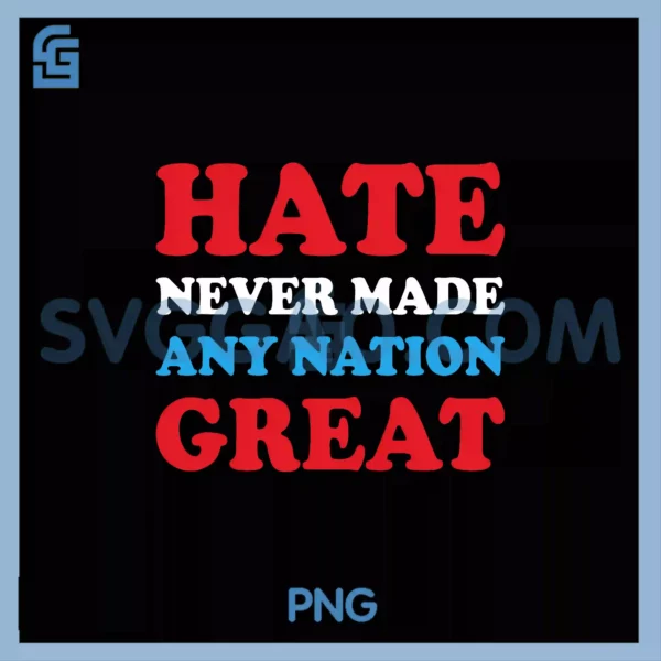 Hate Never Made PNG, Any Nation Great PNG – SVGGAO