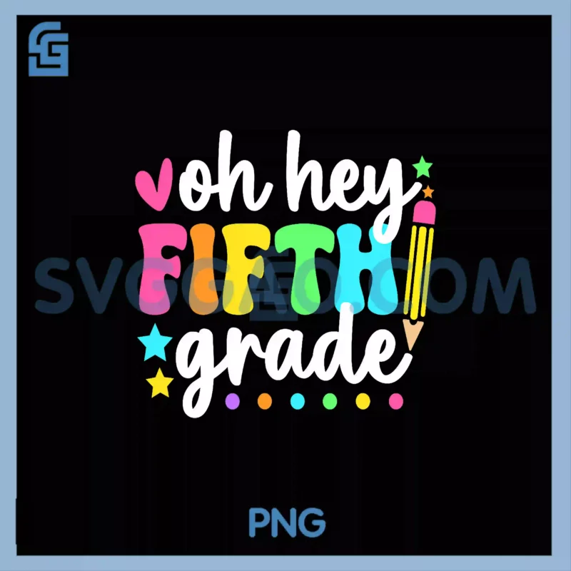 Oh Hey Fifth Grade PNG, Back To School Teacher Student 5th Grade PNG