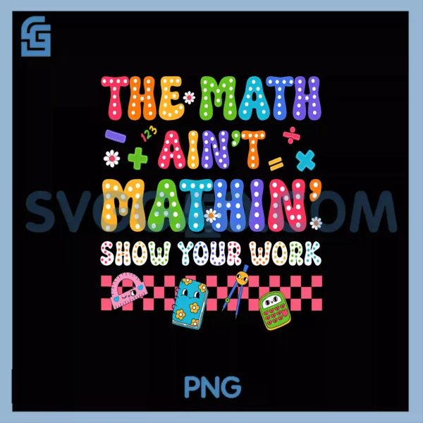 The Math Ain’t Mathin PNG, Back To School Teacher PNG – SVGGAO
