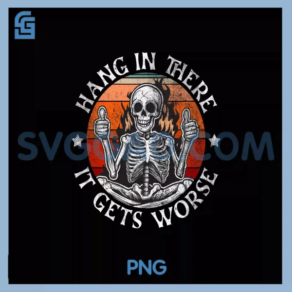 Hang In There It Gets Worse PNG, Sarcastic Skeleton Flames PNG