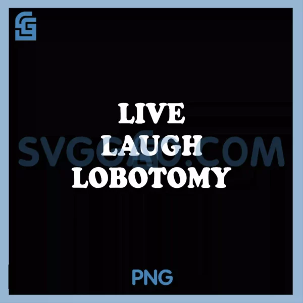 Live Laugh Lobotomy PNG, Humor Saying Quote PNG – SVGGAO