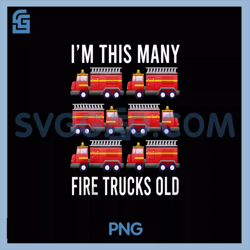 I'm This Many Fire Trucks Old PNG, 6 Year Old Birthday PNG
