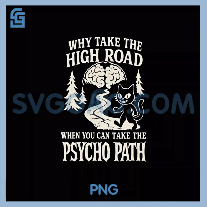 Why Take The High Road PNG, When You Can Take The Psycho Path PNG