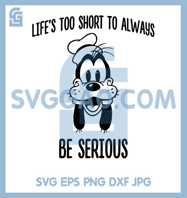 Goofy Life Too Short To Be Serious Svg, Goofy Life Svg, Serious Svg ...