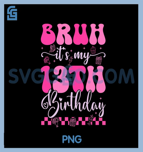 Bruh It’s My 13th Birthday 13 Year Old 13yr Girl Groovy Pink PNG – SVGGAO