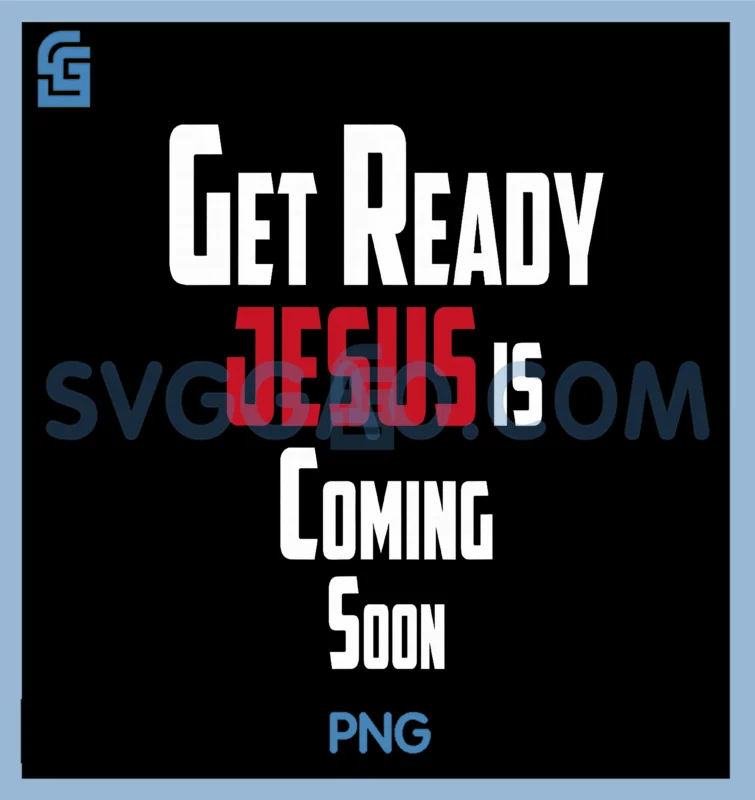 Get Ready Christian Leader Jesus Is Coming Soon PNG, Jesus Coming Soon PNG