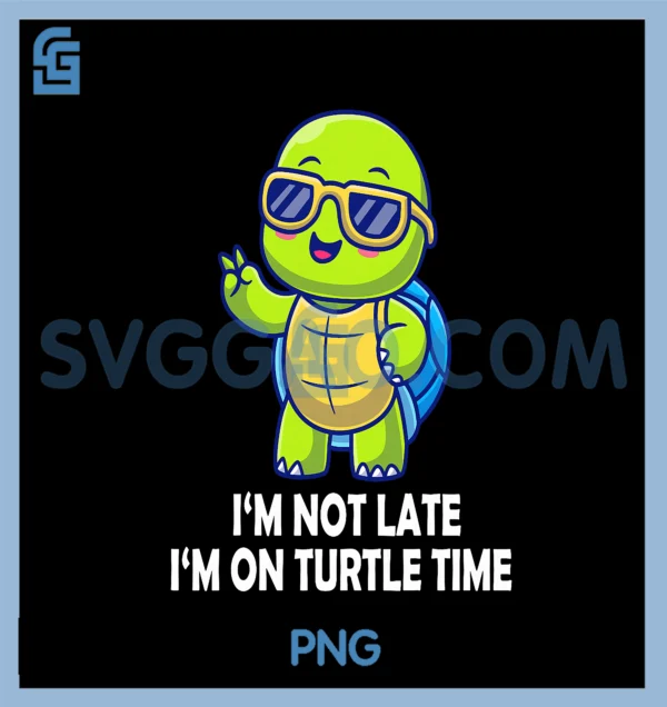 I'm Not Late I'm On Turtle Time Funny PNG, Turtle Men Women Kids PNG