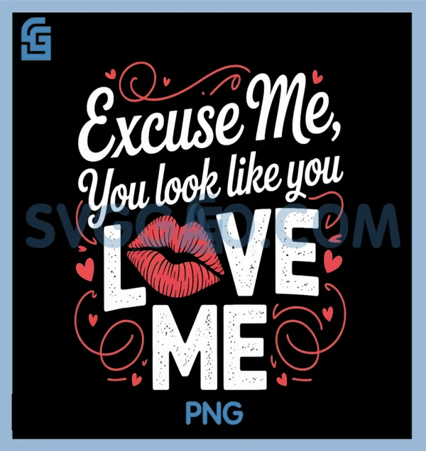 Excuse Me You Look Like You Love Me PNG, Funny Flirty Valentines PNG ...
