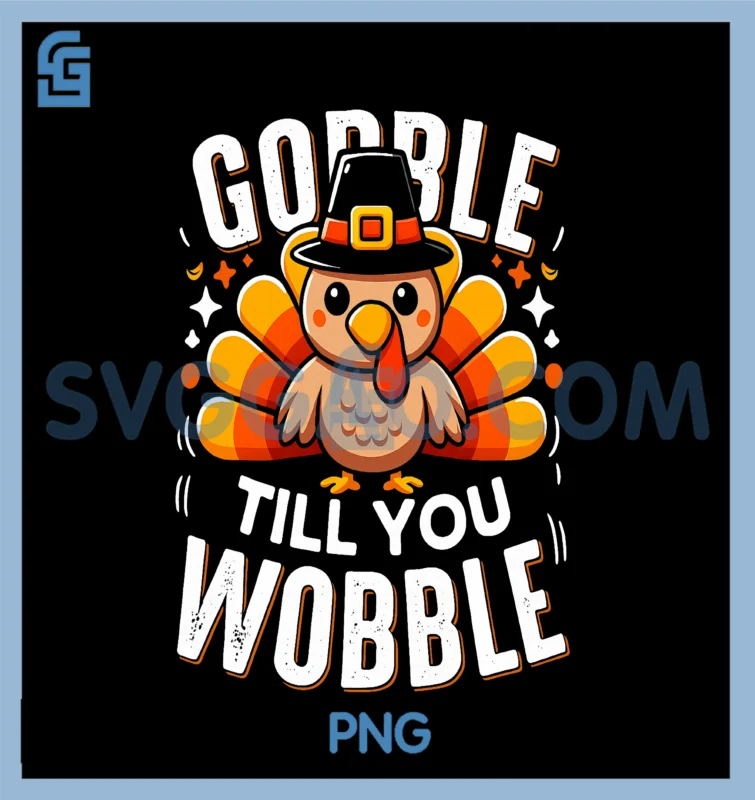 Gobble Til You Wobble Funny Turkey PNG, Thanksgiving Day Party PNG