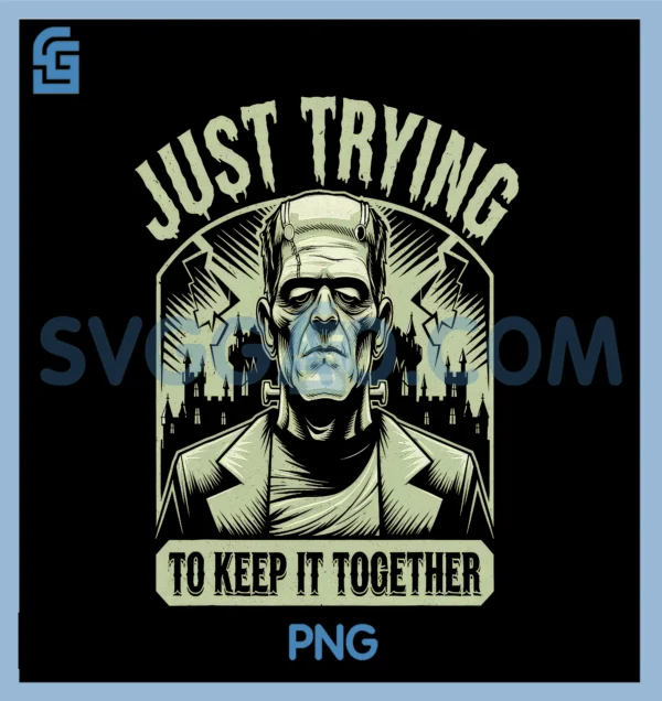 Just Trying to Keep It Together PNG, Halloween Frankenstein PNG – SVGGAO