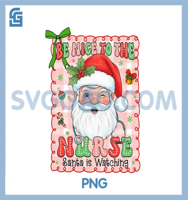 Nurse Christmas PNG, Be Nice To The Nurse Santa Is Watching PNG