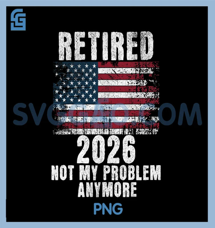 Not My Problem Anymore PNG, USA Flag Retired 2026 Retirement PNG