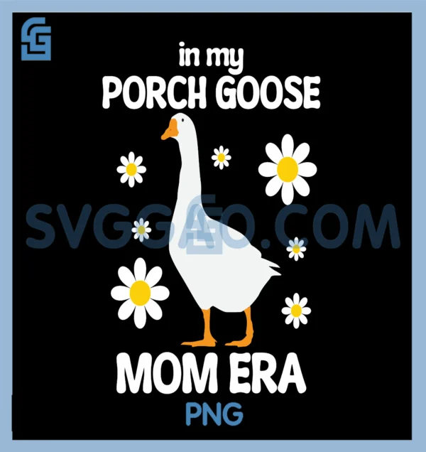 In My Porch Goose Mom PNG, Era Silly Goose PNG