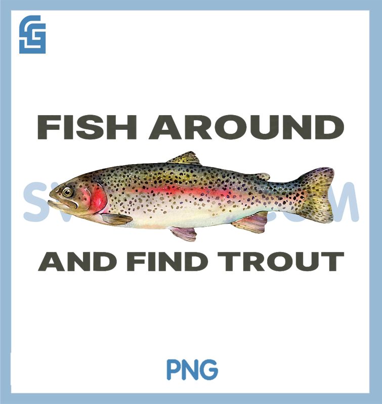 Fish Around and Find Trout PNG, Funny Fishing Shirt for Fishermen PNG ...