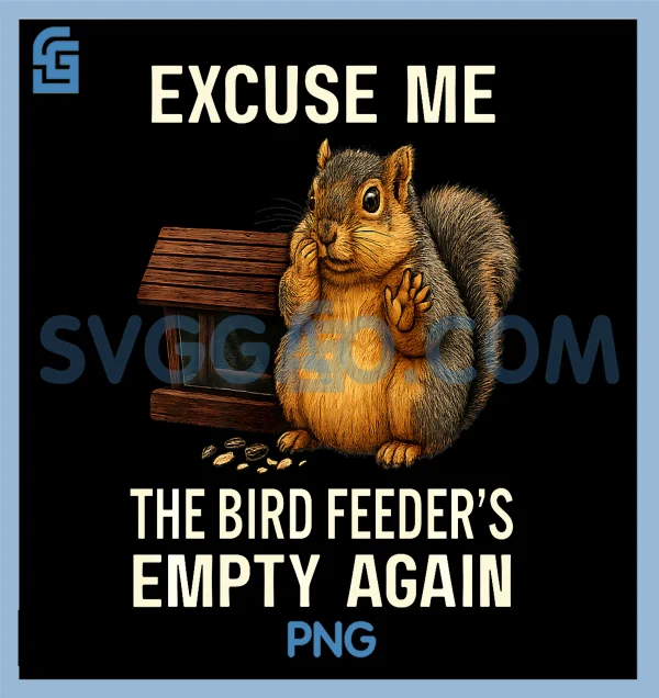 Excuse Me The Bird Feeders Empty Again PNG, Funny Cute Squirrel PNG ...