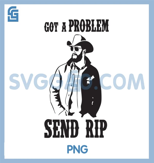 Send Rip SVG, Got A Problem Cowboy SVG – SVGGAO