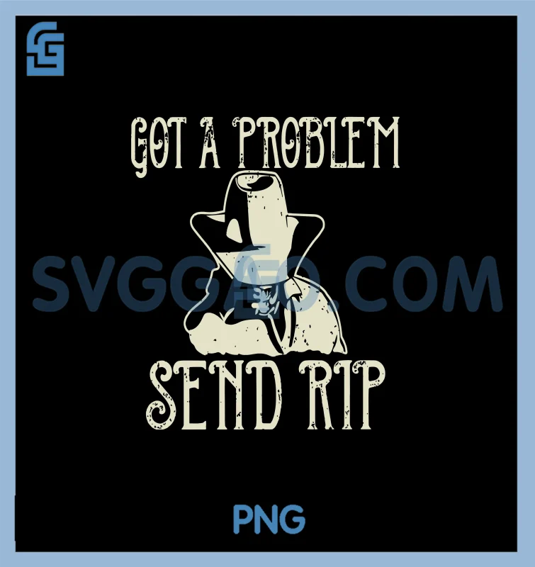 Got A Problem Send Rip SVG, Vintage Western Cowboy Quote SVG