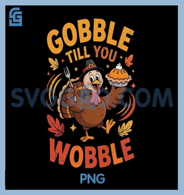 Gobble Till You Wobble Turkey Dinner PNG, Funny Thanksgiving Joke PNG ...