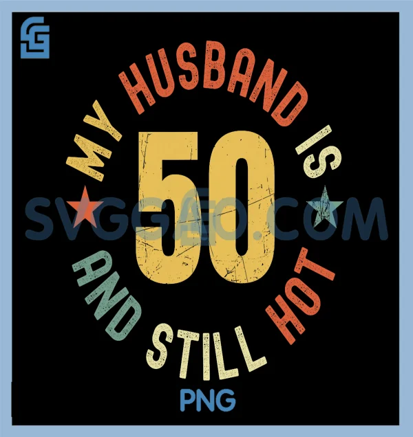 My Husband Is 50 And Still Hot PNG, Funny Quote 50th Birthday PNG – SVGGAO