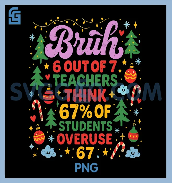 Bruh 6 Out of 7 Teachers PNG, 67 Percent Students Meme Christmas PNG ...