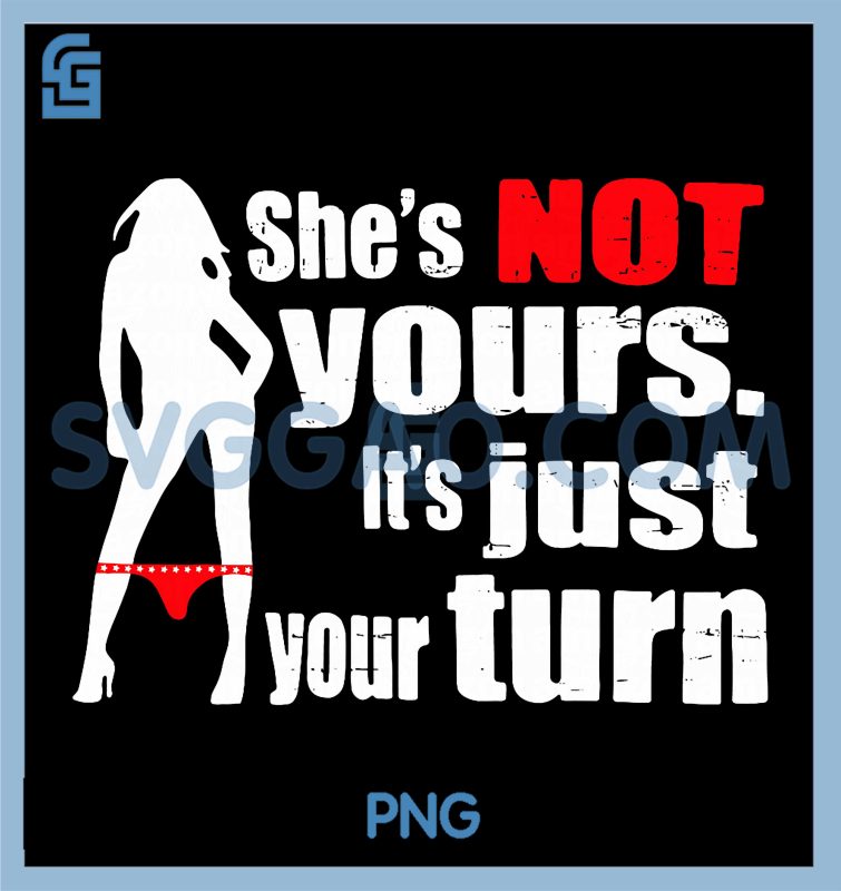 Not Yours Just Your Turn PNG, Funny Savage Relationship Quote PNG – SVGGAO