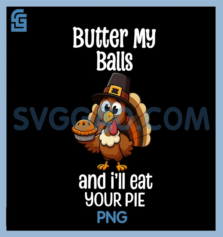 Butter My Balls And I Will Eat Your Pie PNG, Thanksgiving PNG