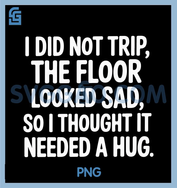 Funny Falling Quote PNG, The Floor Looked Sad Design PNG – SVGGAO
