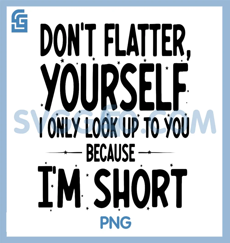Dont Flatter Yourself PNG, Funny Height Joke PNG