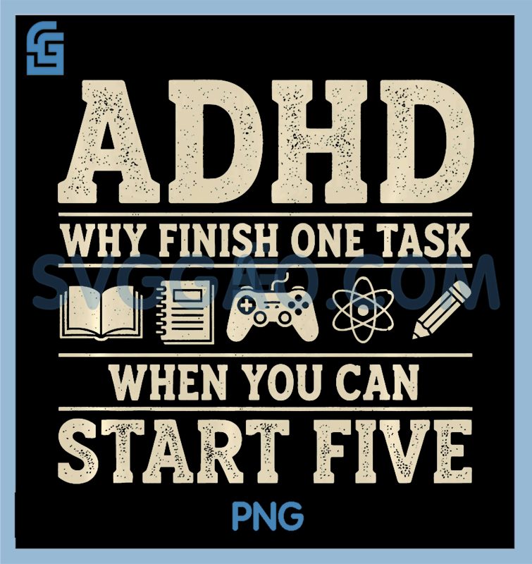 ADHD Why Finish One Task Funny PNG, When You Can Start Five PNG – SVGGAO