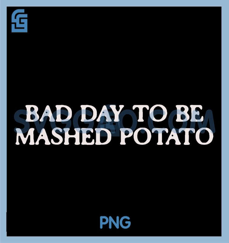 Bad Day to Be Mashed Potato PNG, Funny Thanksgiving Mashed Potato PNG ...