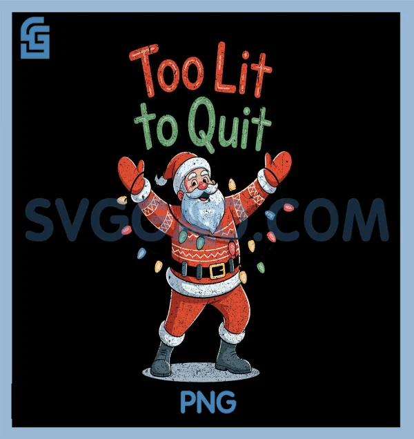 Funny Too Lit to Quit PNG, Santa Christmas Holiday Humor PNG – SVGGAO