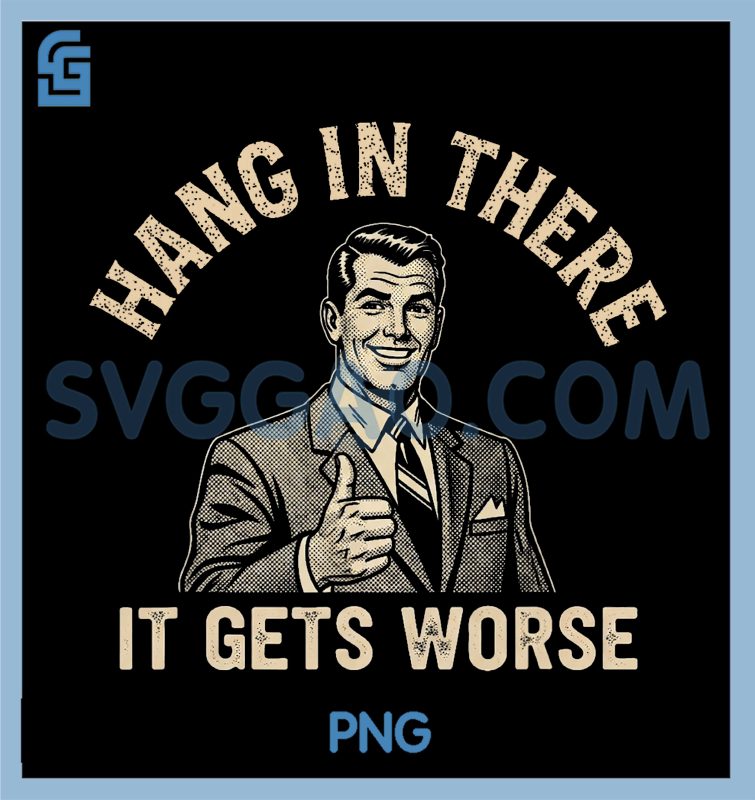 Hang There It Gets Worse PNG, Funny Dark Humor Sarcastic PNG – SVGGAO