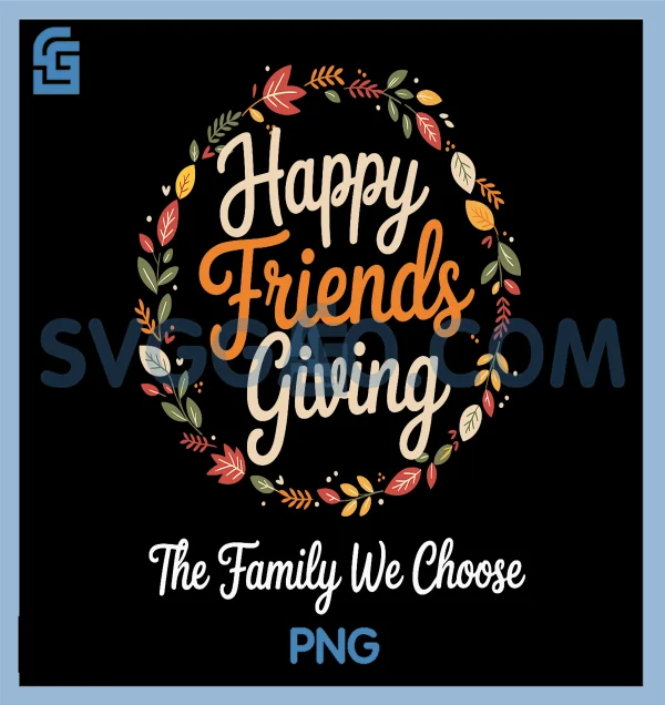 Happy Friendsgiving The Family we Choose PNG, Thanksgiving PNG – SVGGAO