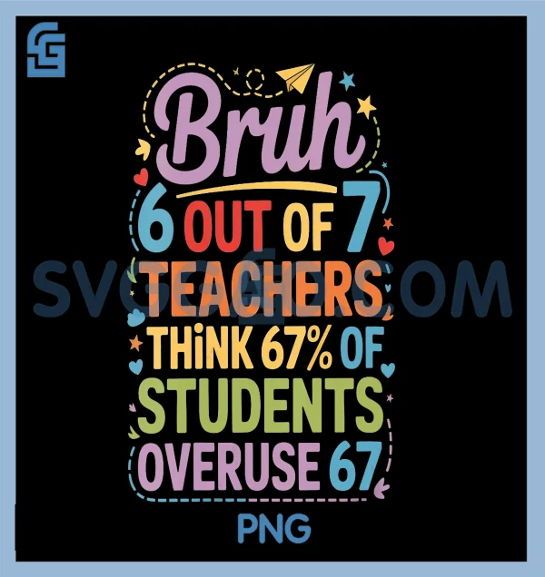 6 Out of 7 Teachers PNG, Think 67 of Students Overuse 67 Funny PNG – SVGGAO